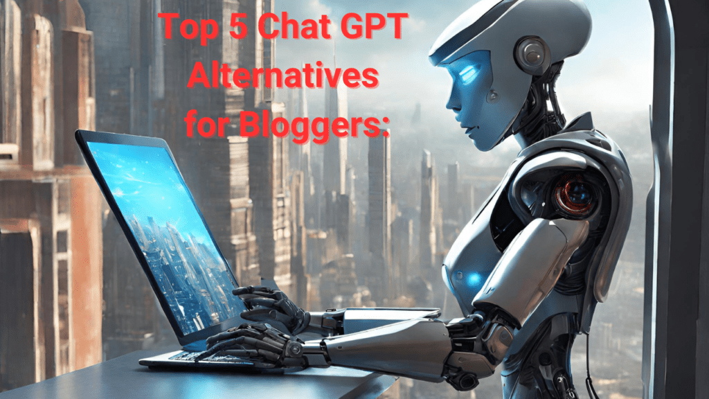 Top 5 Chat GPT Alternatives for Bloggers: